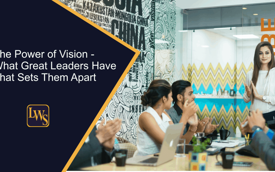 The Power of Vision - What Great Leaders Have That Sets Them Apart ...